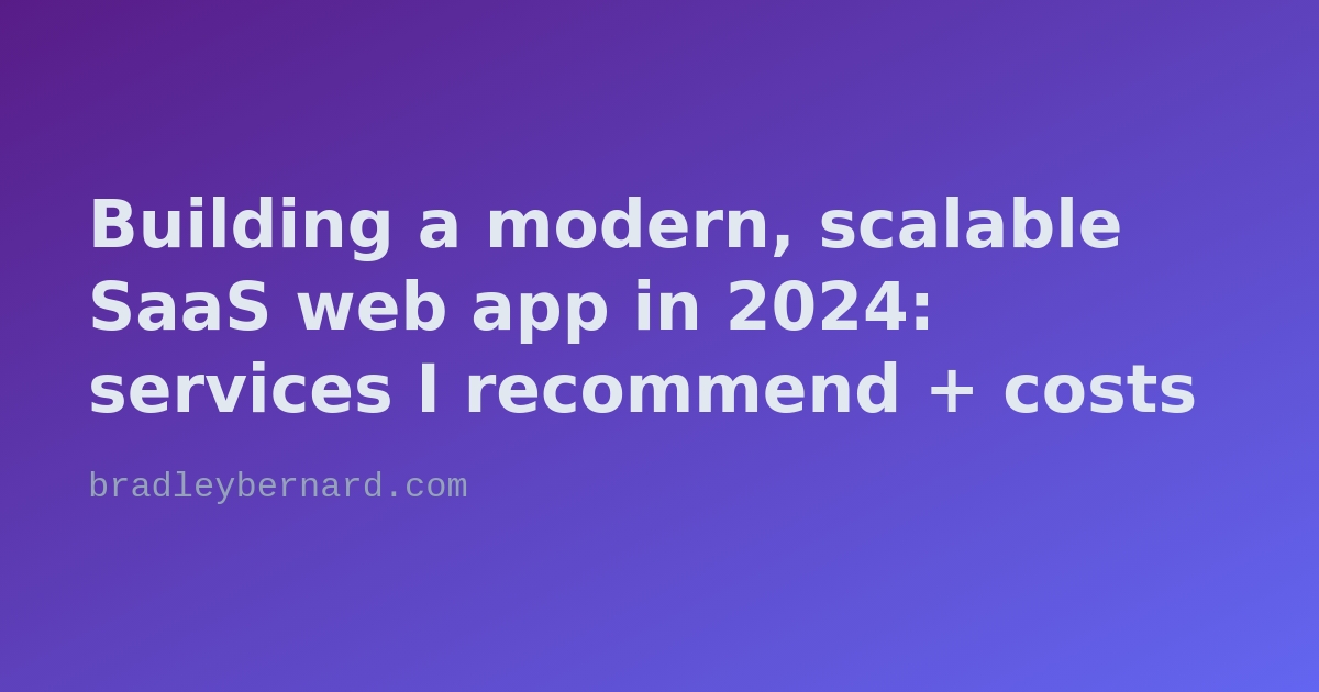 Building a modern, scalable SaaS web app in 2024: services I recommend + costs - Bradley Bernard