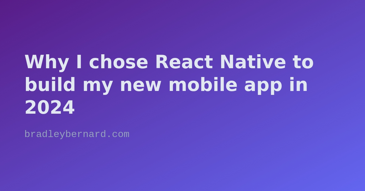 Why I chose React Native to build my new mobile app in 2024 - Bradley ...
